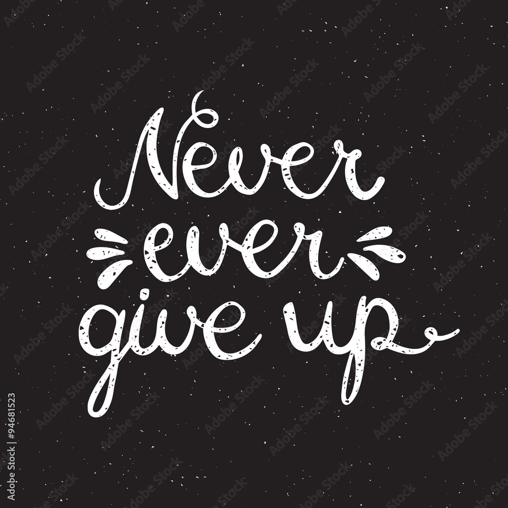 Never ever give up inspiration quotation. Lettering. Hand drawn ... Never ever give up inspiration quotation. Lettering. Hand drawn ...