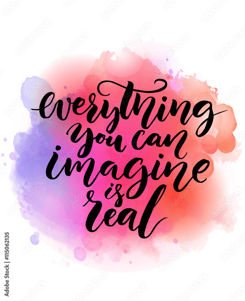 Everything you can imagine is real. Inspirational quote about life ...