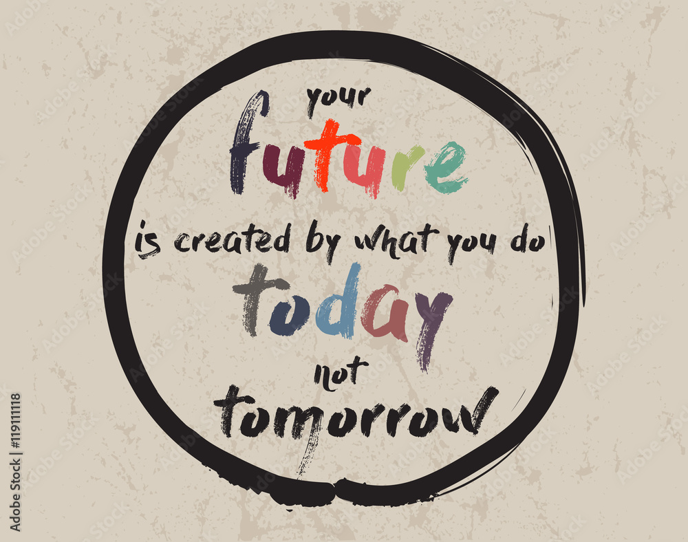 Calligraphy: Your future is created by what you do today not tomorrow ...