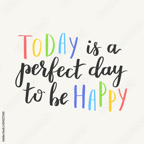Today is the perfect day to be happy! Inspiration hand drawn quote. On ...