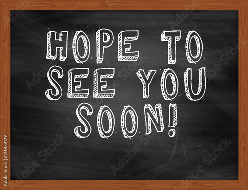 HOPE TO SEE YOU SOON handwritten text on black chalkboard - Buy this ...