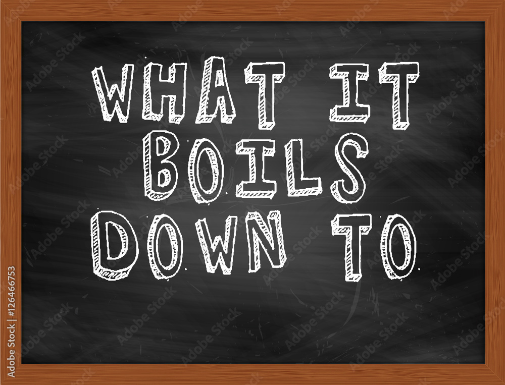 WHAT IT BOILS DOWN TO handwritten text on black chalkboard Stock ...