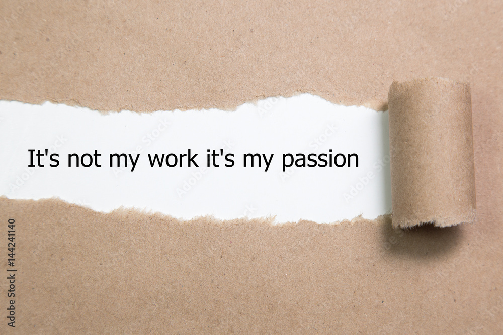 The word It's not my work it's my passion appearing behind torn paper ...