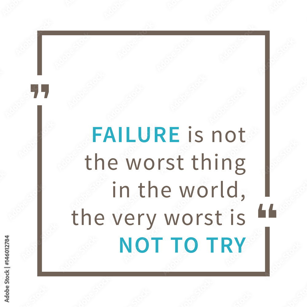 Failure is not the worst thing in the world, The very worst is not to ...
