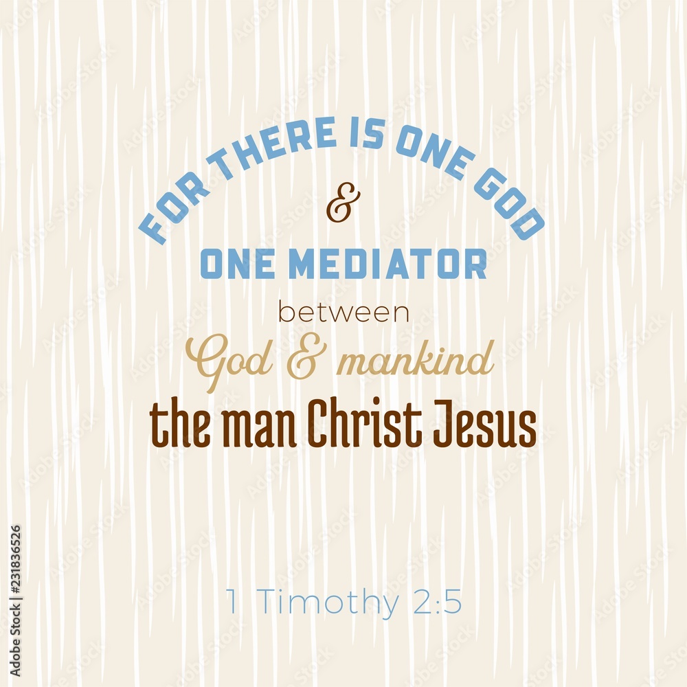 biblical scripture verse from 1 timothy,for there is one god and one ...