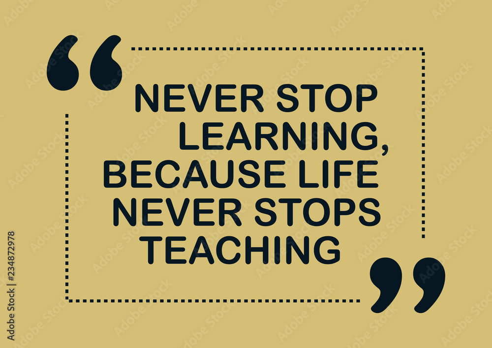 Never stop learning because life never stops teaching Inspirational ...