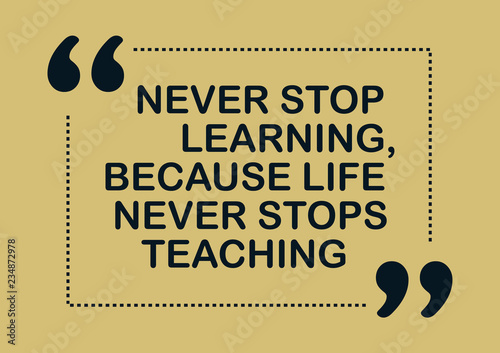 Never stop learning because life never stops teaching Inspirational ...
