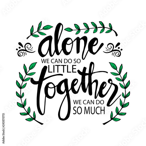 Alone We Can Do So Little Together We Can Do So Much . Motivational ...