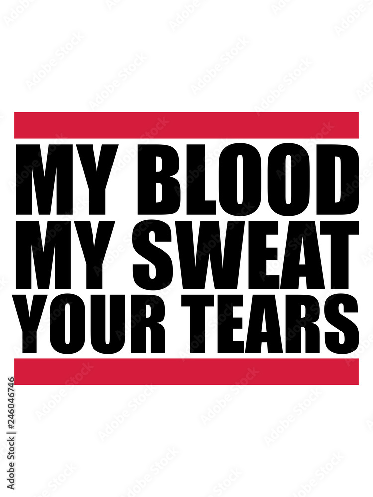 my blood sweat your tears blut schweiß tränen gewinnen gewinner ...