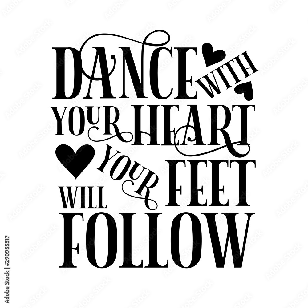 Dance with your heart your feet follow- positive saying text. Perfect ...