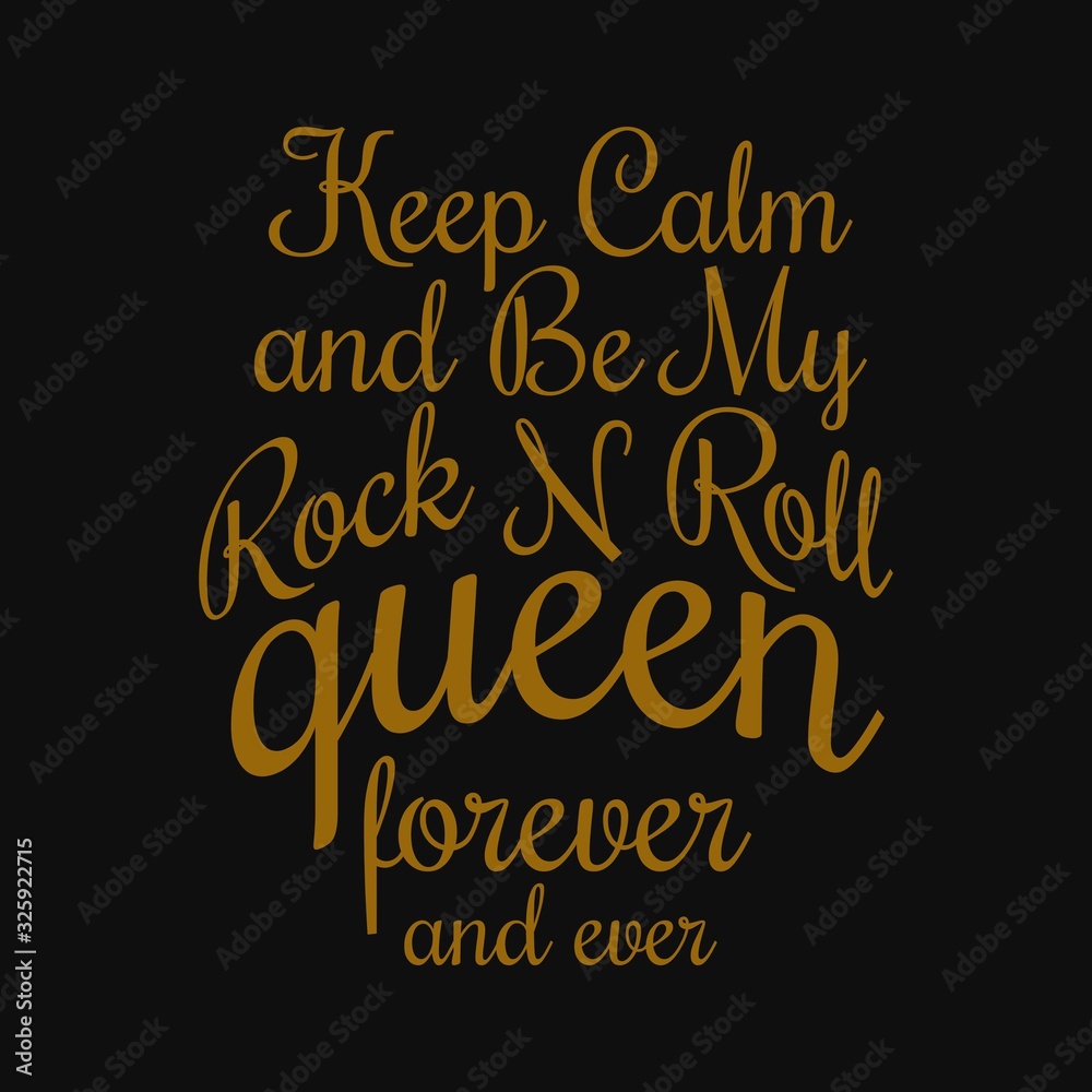 Keep calm and be my rock n roll queen forever and ever. Inspiring quote ...