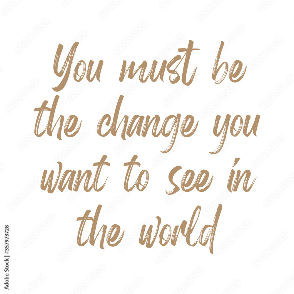 You must be the change you want to see in the world. Best being unique environmental quote ...