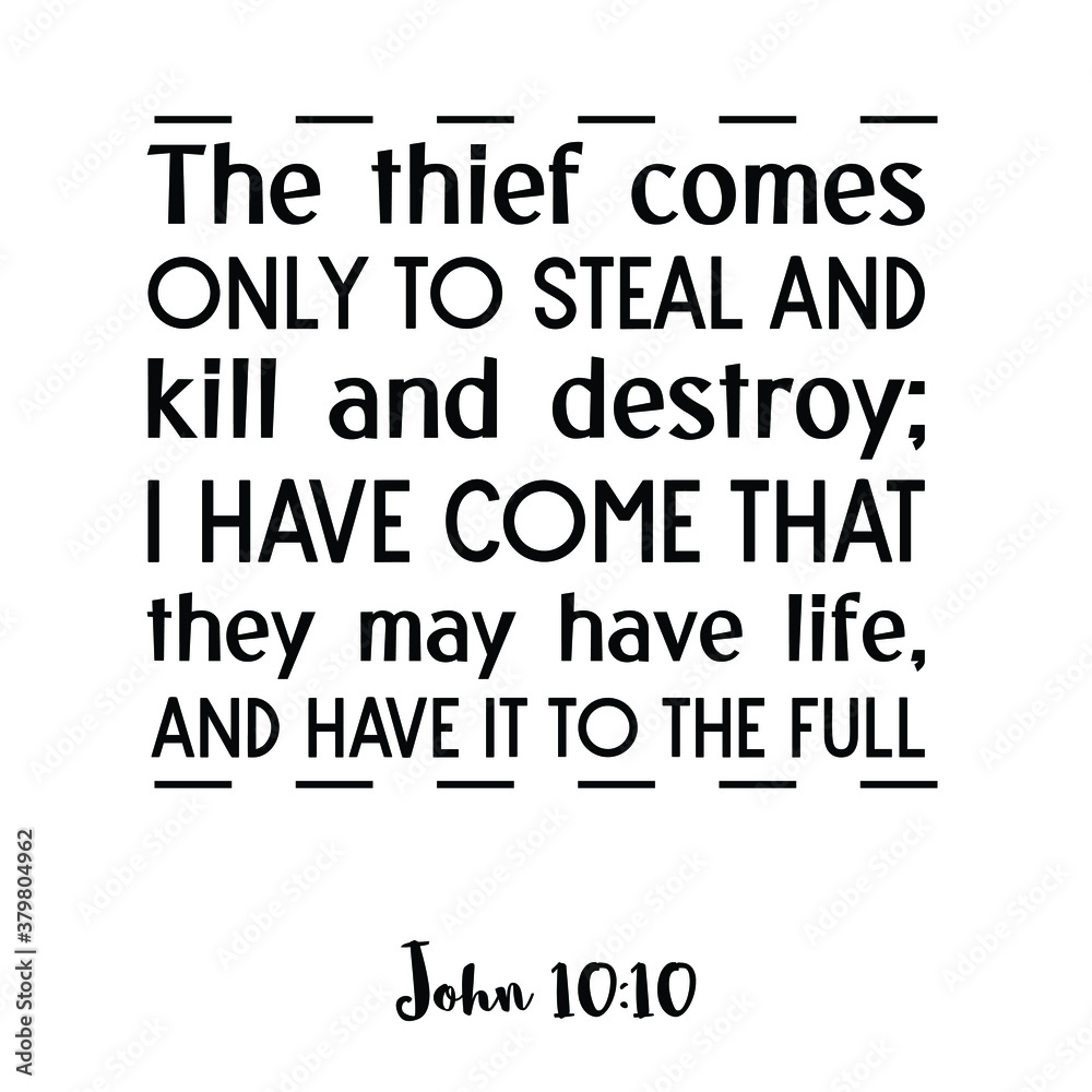The thief comes only to steal and kill and destroy; I have come that ...