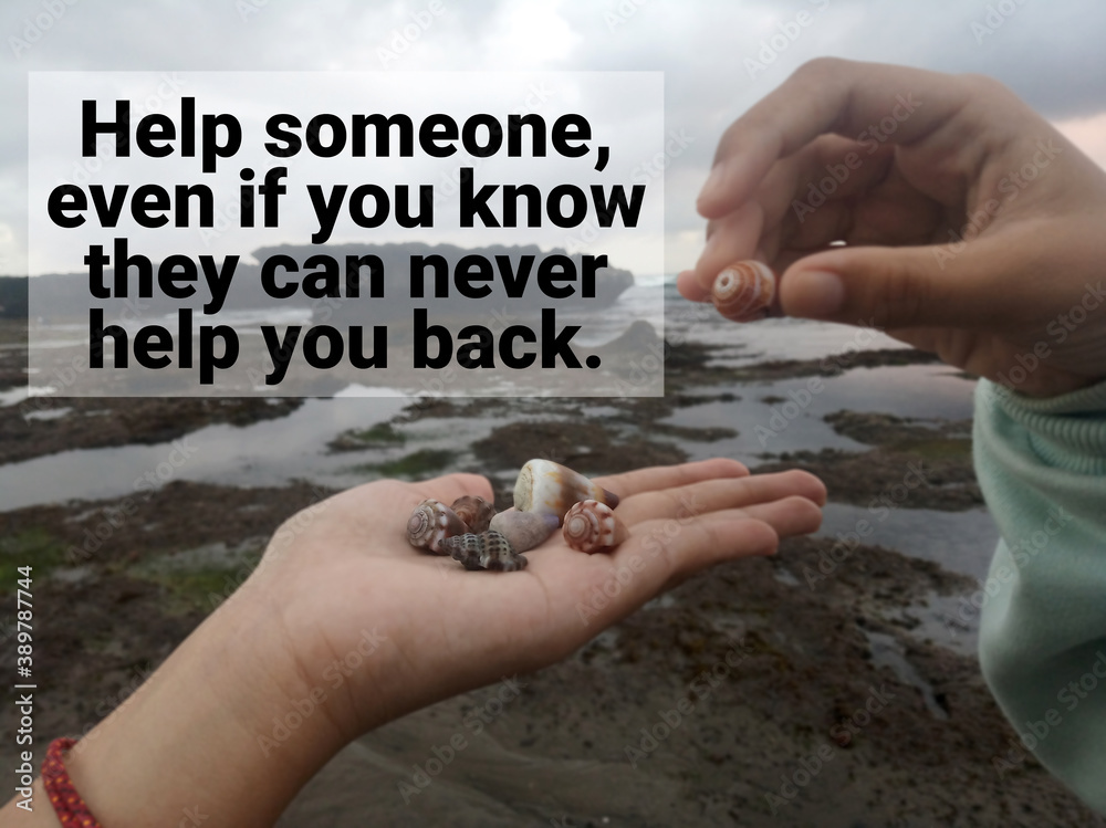 Inspirational words - Help someone, even if you know they can never ...