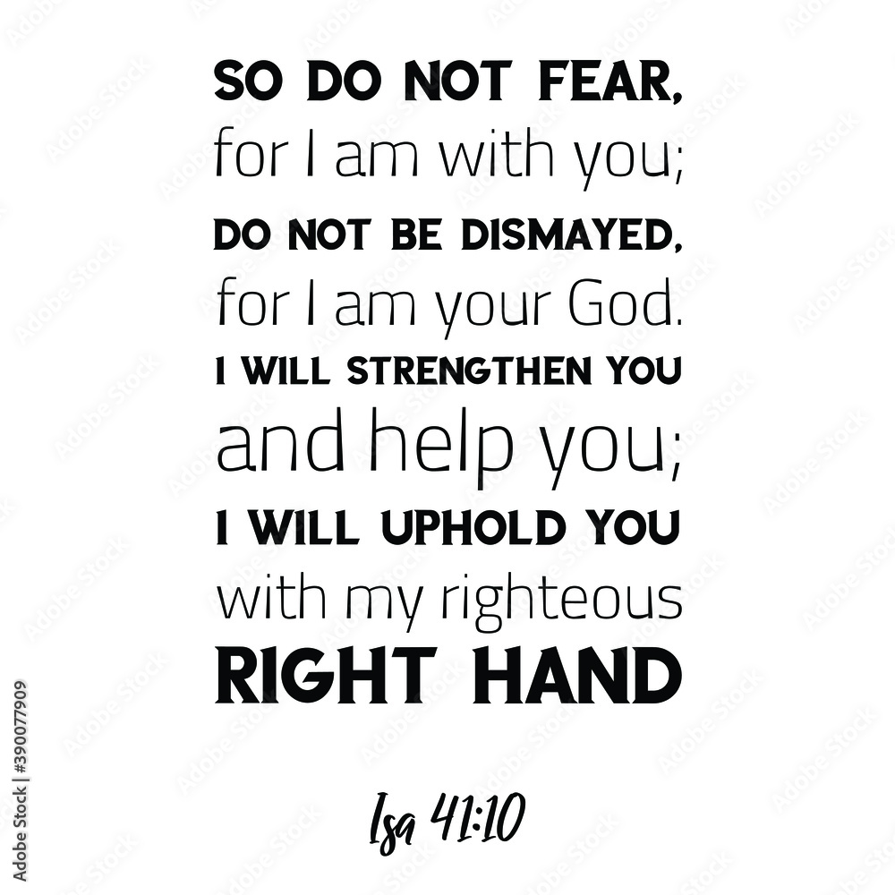 So do not fear, for I am with you; do not be dismayed, for I am your ...