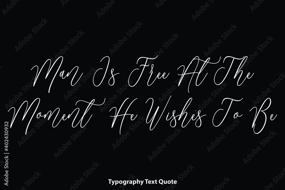 Man Is Free At The Moment He Wishes To Be Handwritten Cursive ...