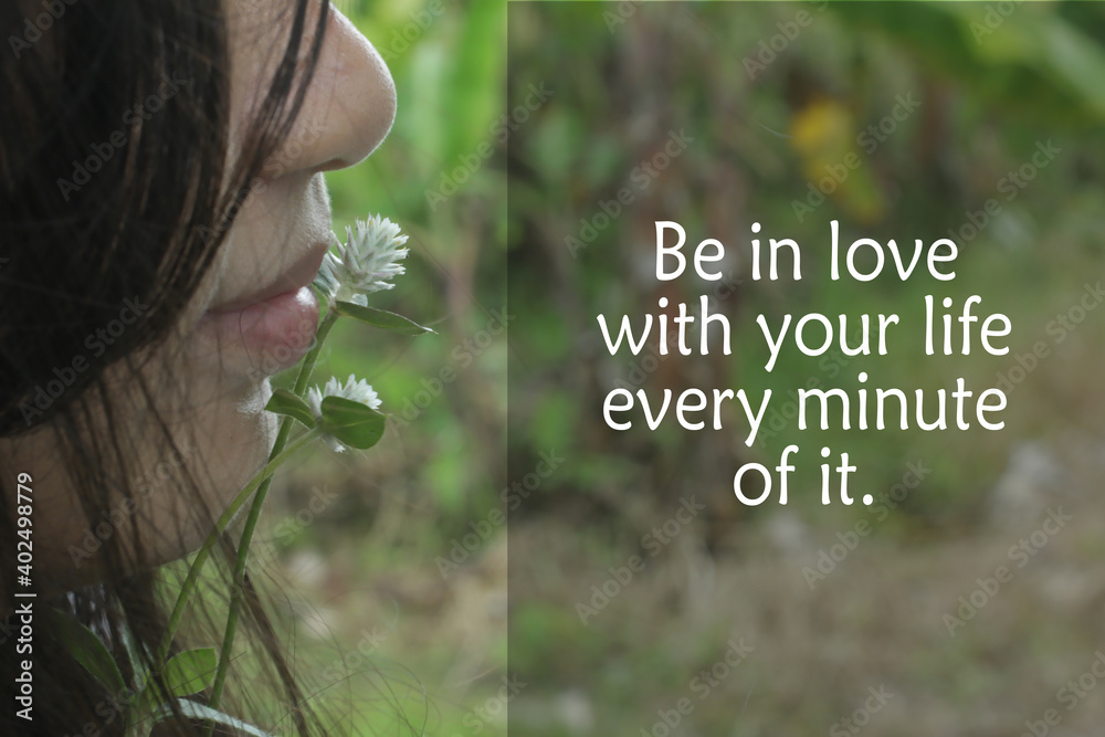 Inspirational quote - Be in love with your life every minute of it ...