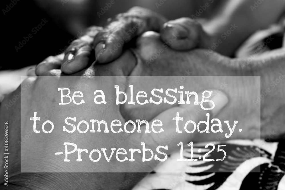 Inspirational quote - Be a blessing to someone today. Proverbs 11.25 ...