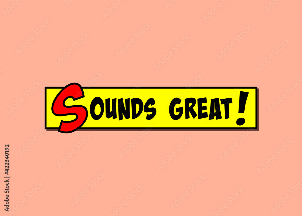 A comic strip yellow box with the text Sounds Great, popping up in red ...