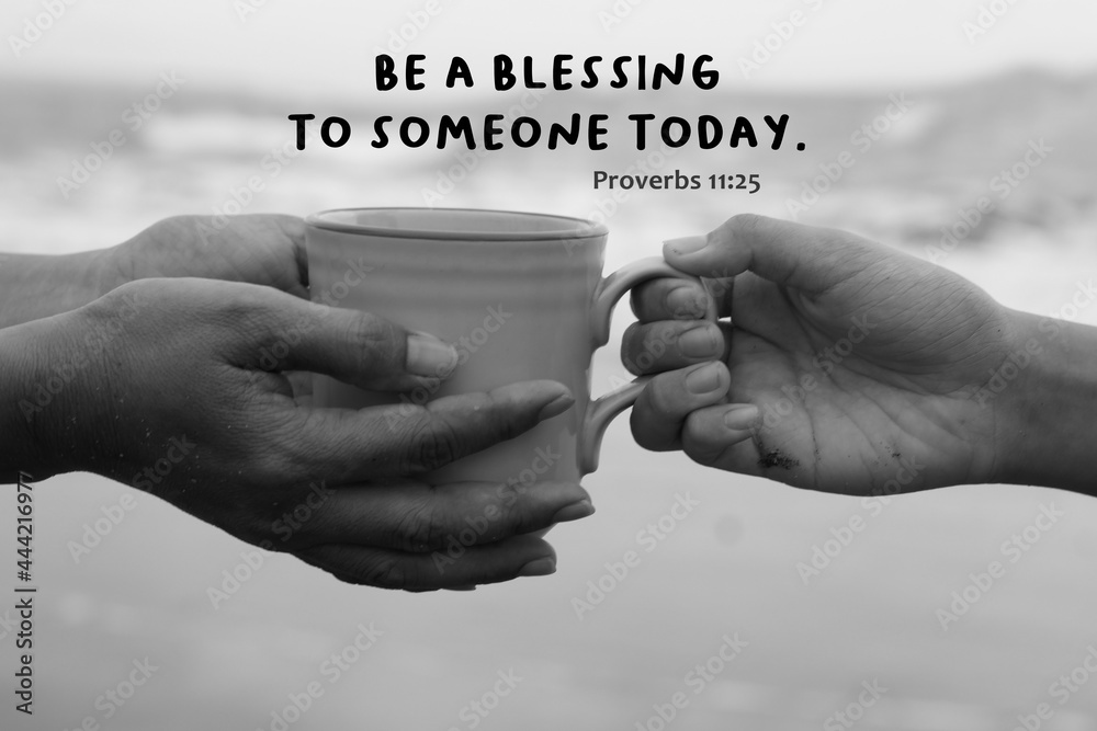 Bible verse quote - Be a blessing to someone today. Proverbs 11:25 ...