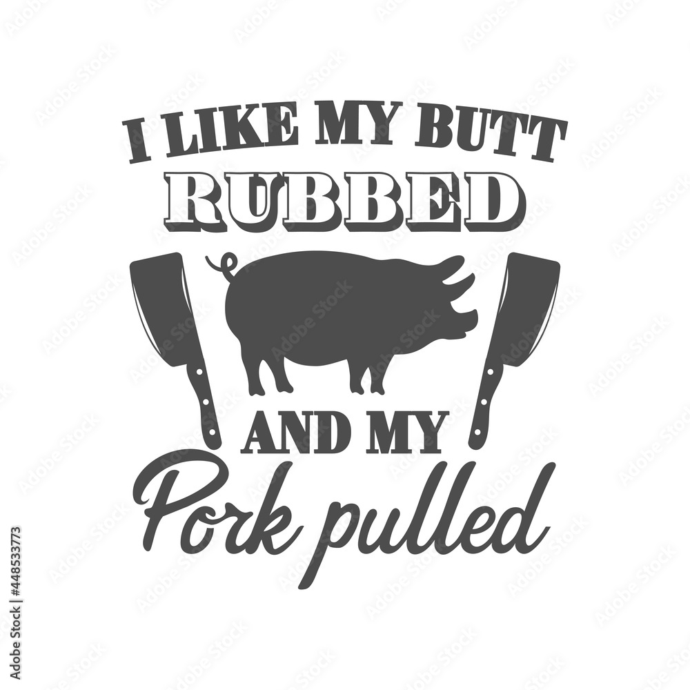 I like my butt rubbed and my pork pulled motivational slogan ...