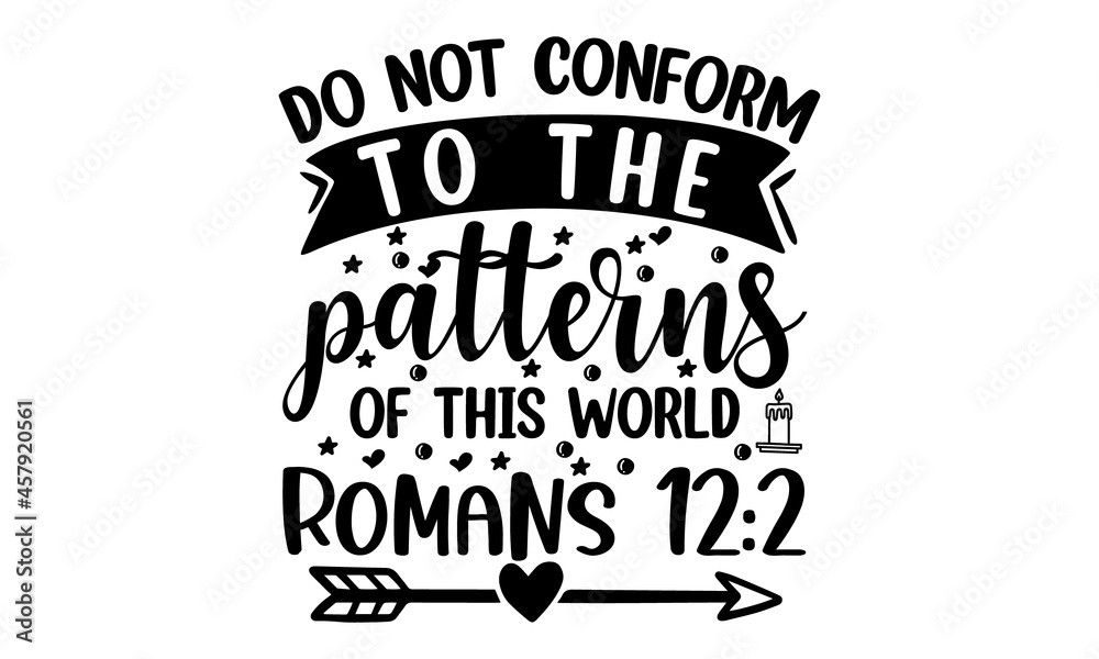 Do not conform to the patterns of this world Romans, Christian hand ...