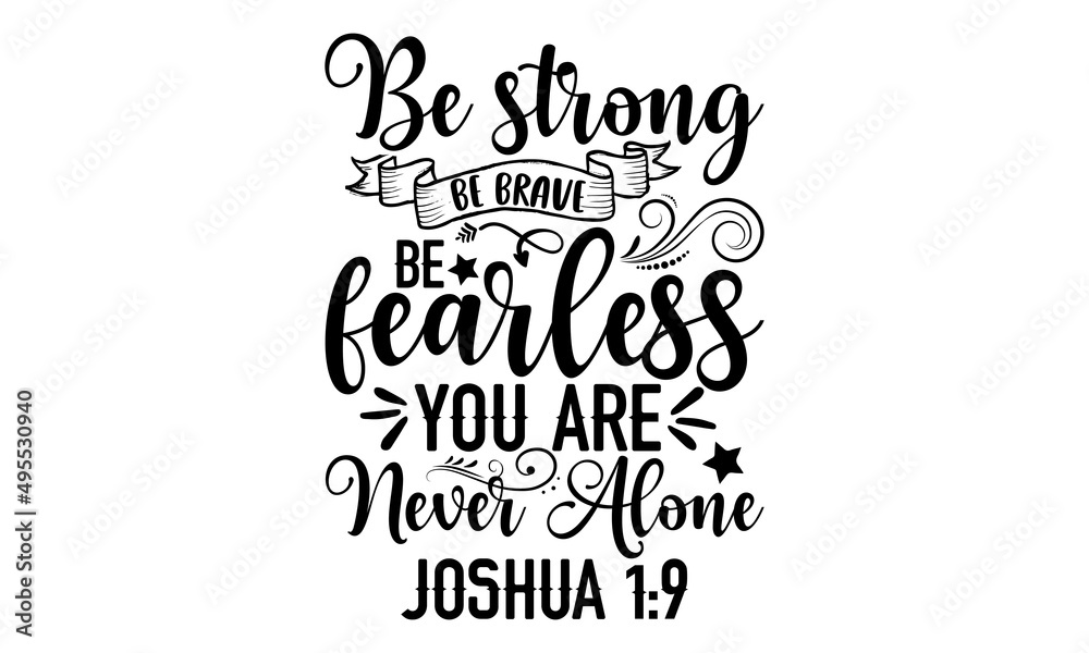 Be strong be brave be fearless you are never alone Joshua 1:9 ...