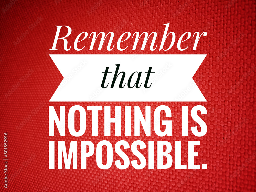 Inspirational motivational quote - Remember that nothing is impossible ...