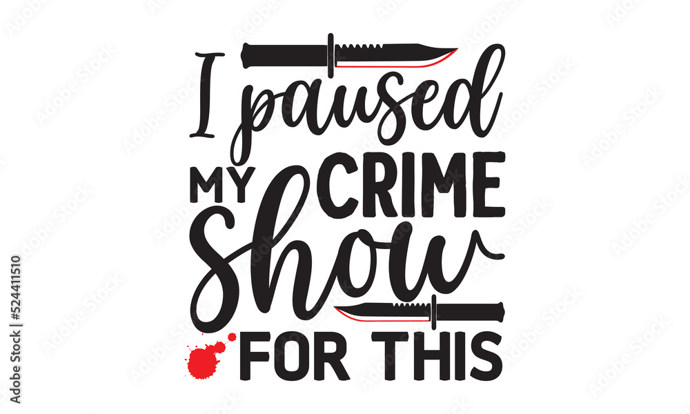 I paused my crime show for this- Crime t-shirt design, Printable Vector ...