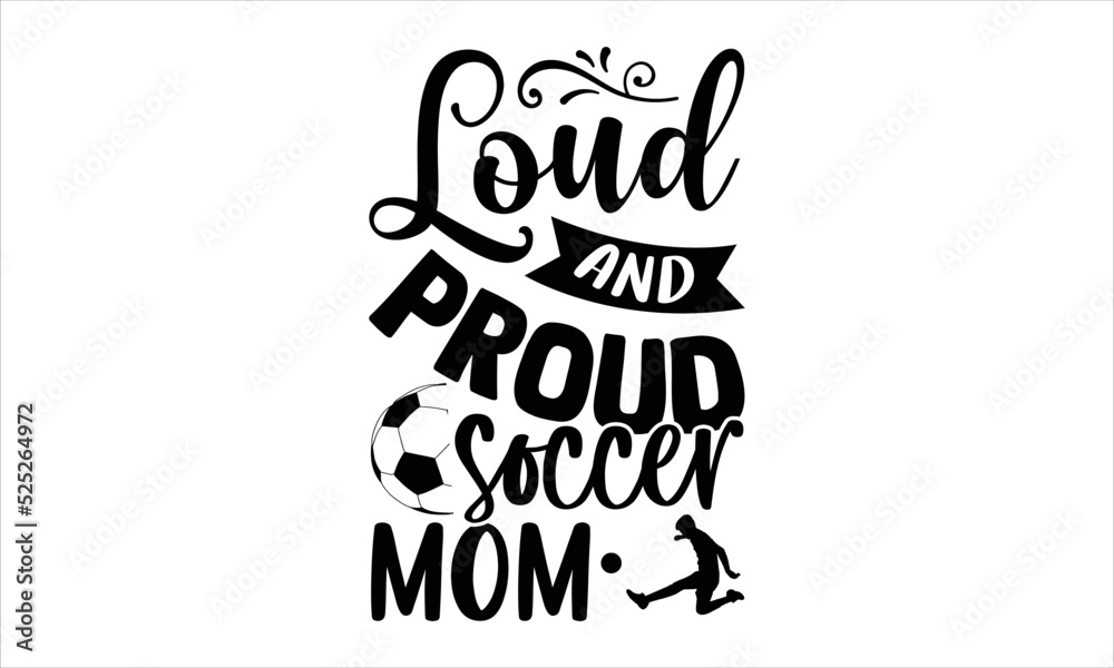Loud And Proud Soccer Mom - Soccer T shirt Design, Hand lettering ...