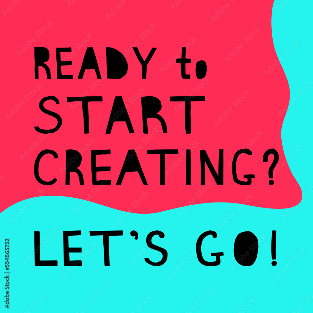 "Ready to start creating? Let’s go!" hand drawn vector letterings ...