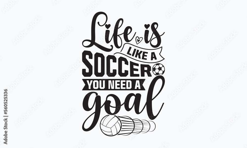 Life is like a soccer you need a goal- Soccer T-shirt Design, Hand ...