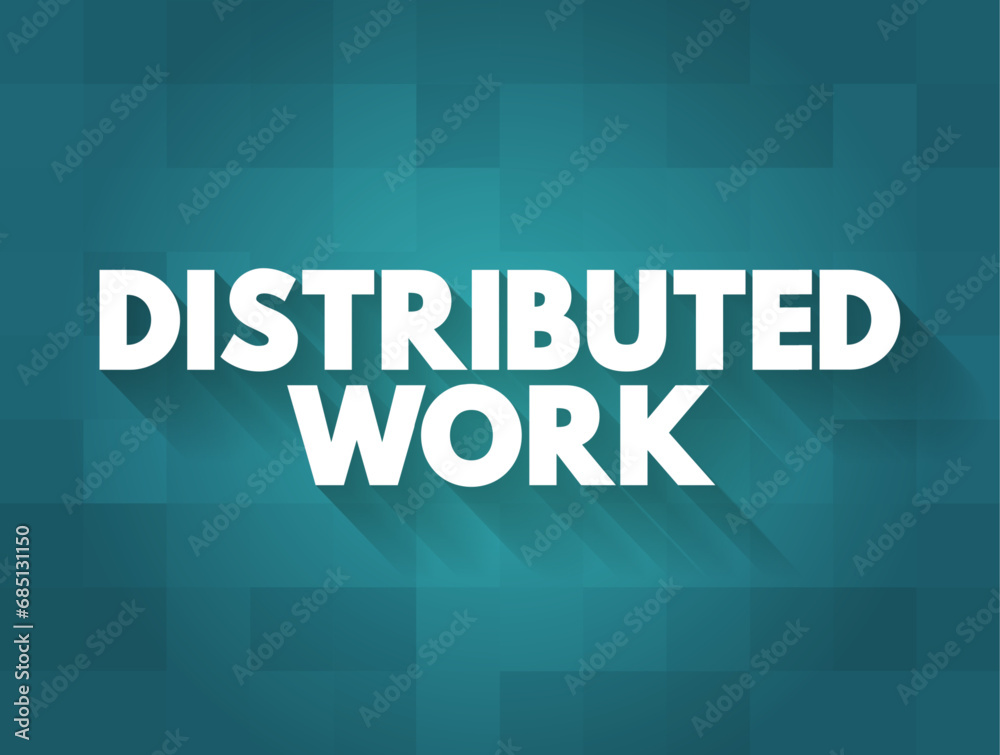Distributed Work - one or more employees who work in different physical ...