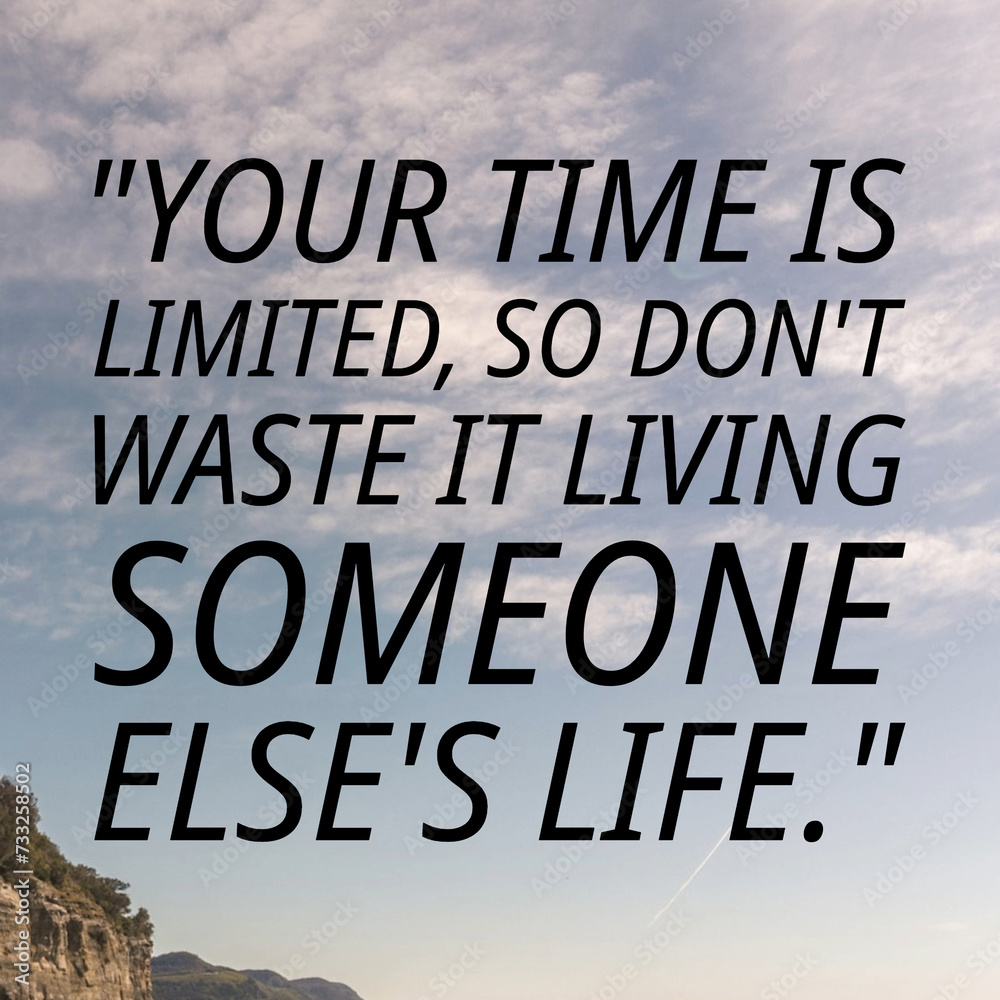 "Your time is limited, so don't waste it living someone else's life ...