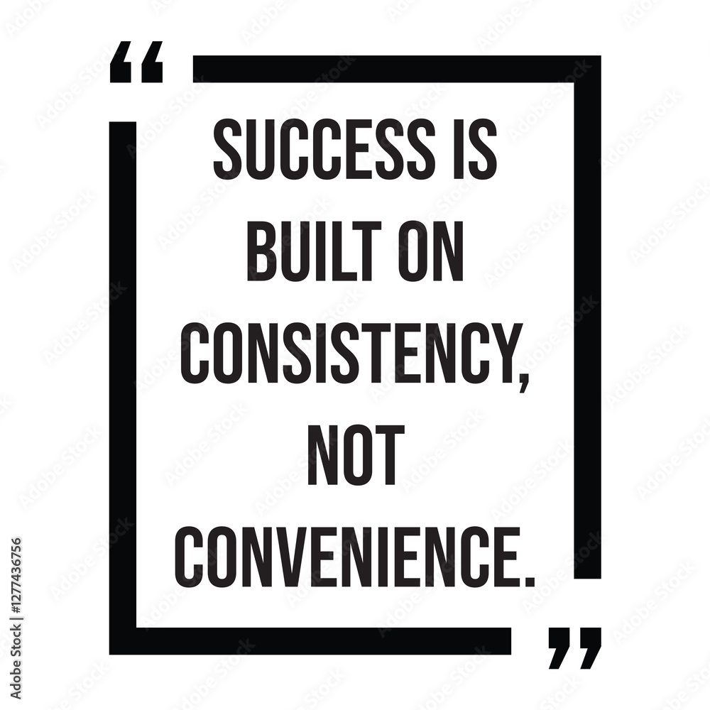 Success is built on consistency, not convenience, inspirational design ...