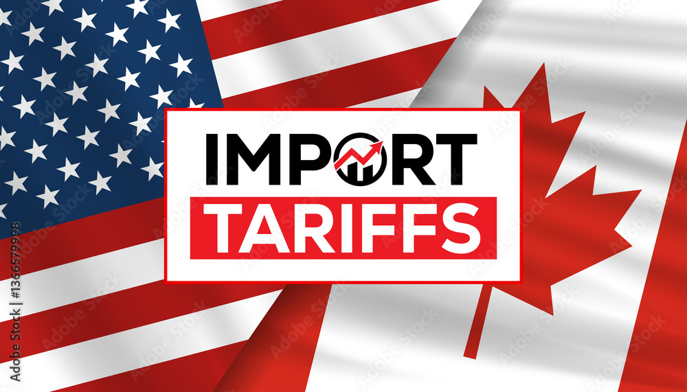 Import Tariffs sign with USA flag stars and stripes and Canadian flag ...