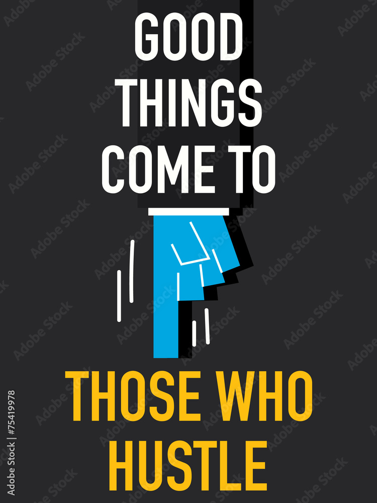 Good Things Come To Those Who Hustle