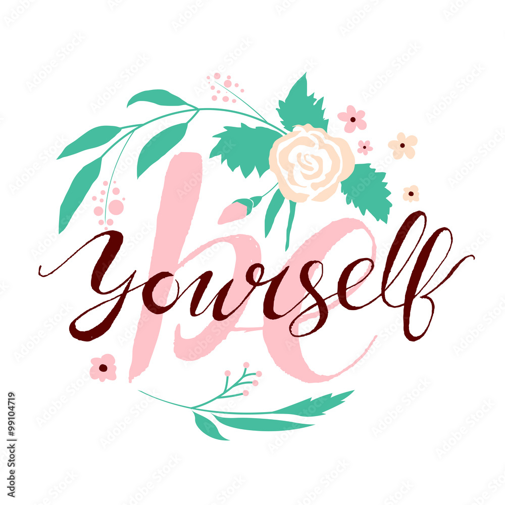 Be Yourself! Hand written calligraphy with flowers and leaves, branches ...