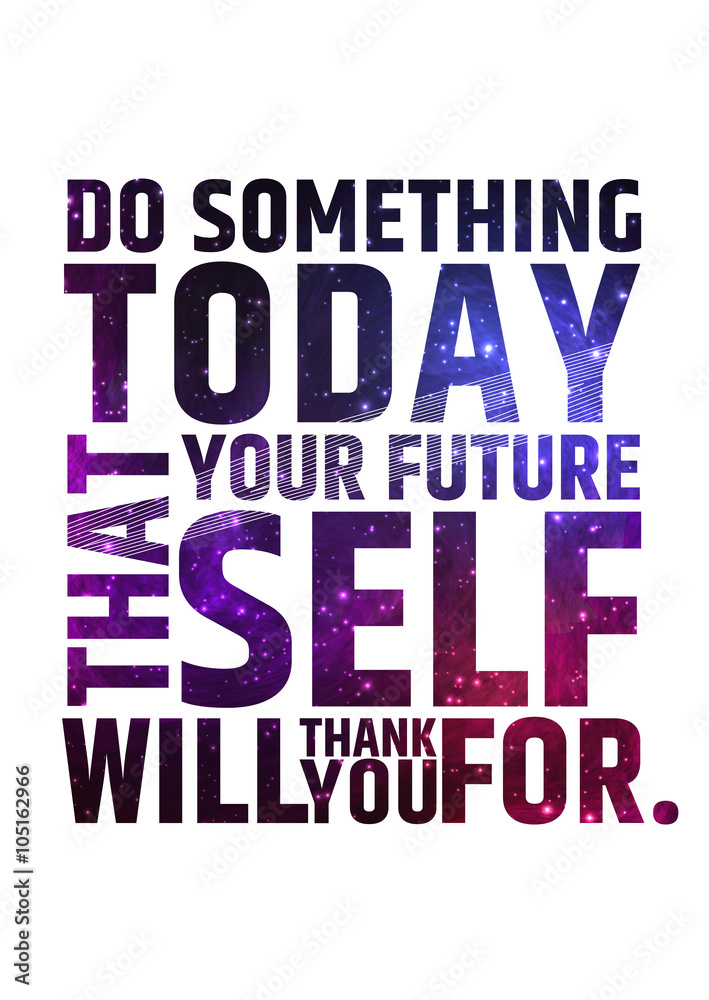 Do something today that your future self will thank you for ...