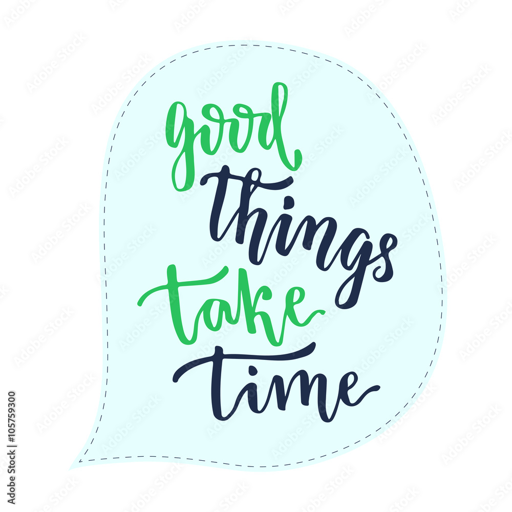 Good things take time . Vector handwritten calligraphic phrase ...