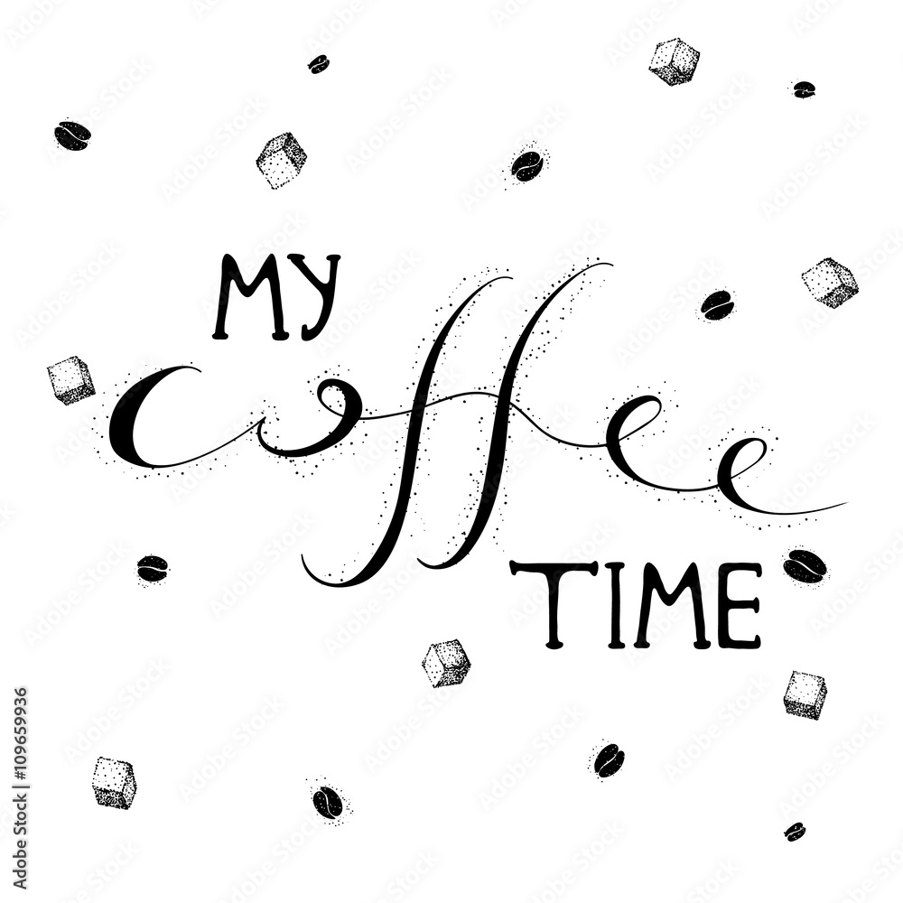 My Coffee time quote with coffee beans and sugar. Hand drawn black ...