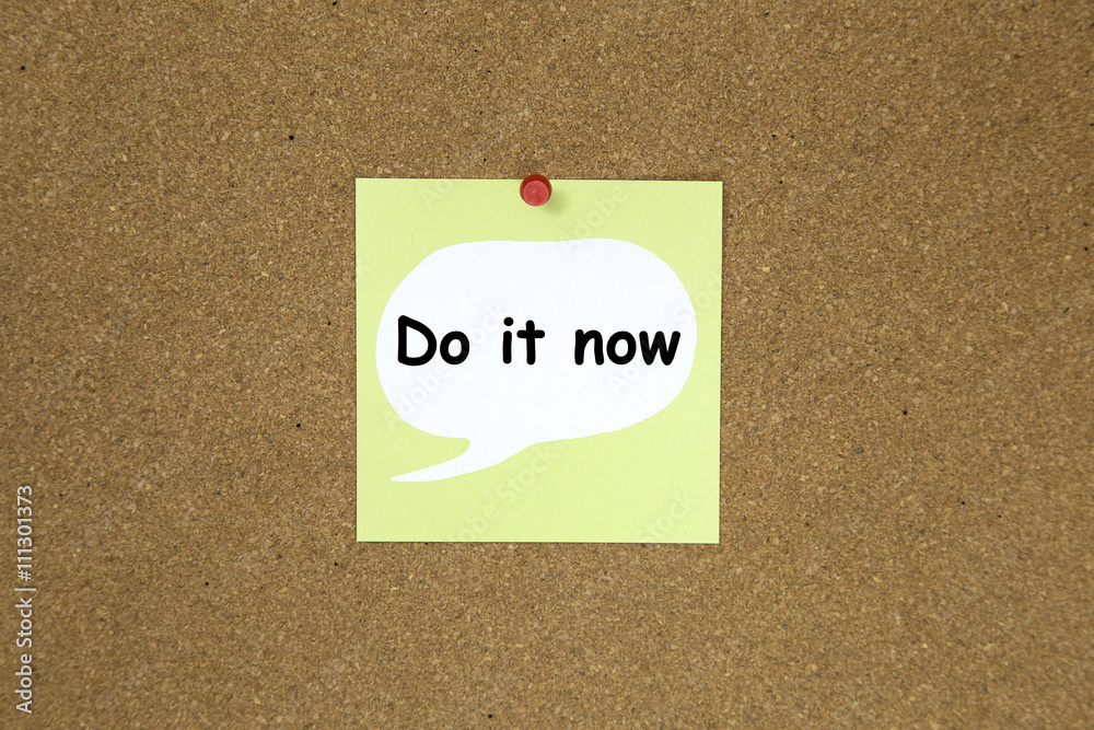 do it now in text on a green sticky note posted to a cork notice board ...