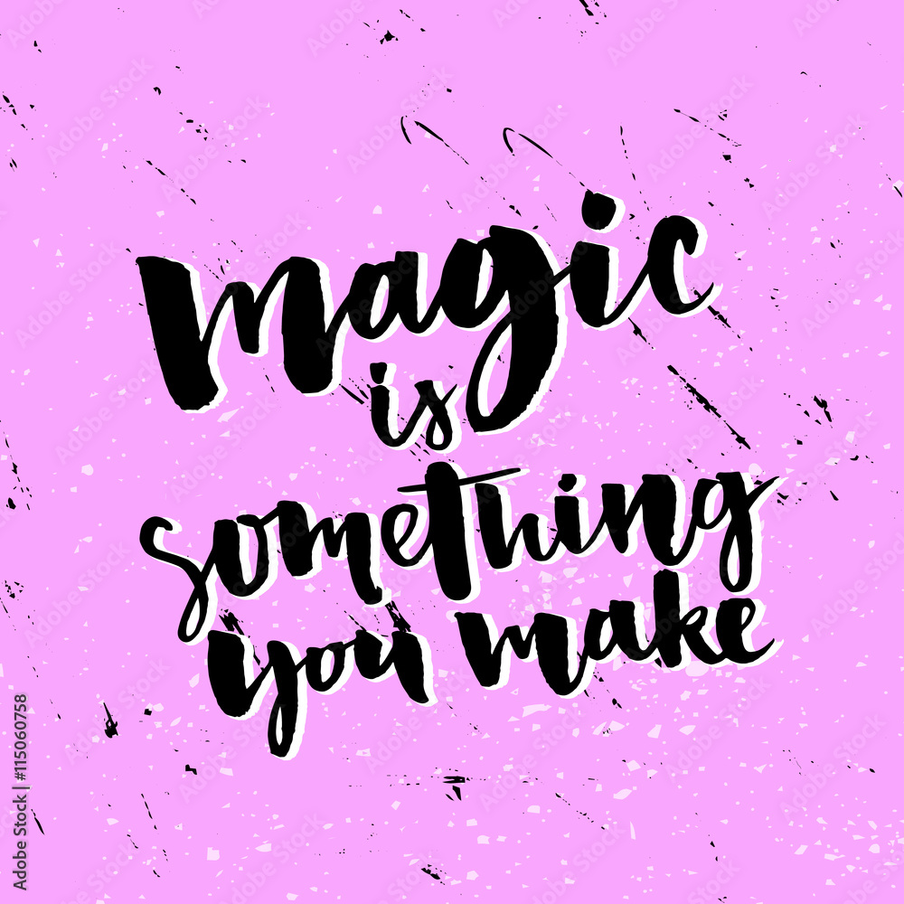 Magic is something you make. Grunge typography poster, vector brush ...