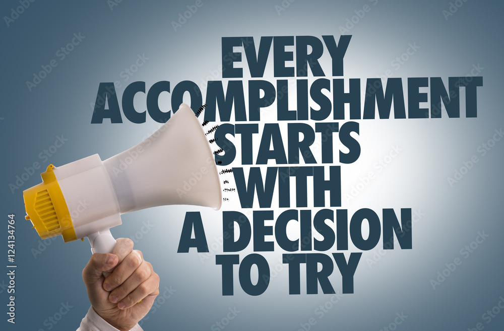 Every Accomplishment Starts With The Decision To Try