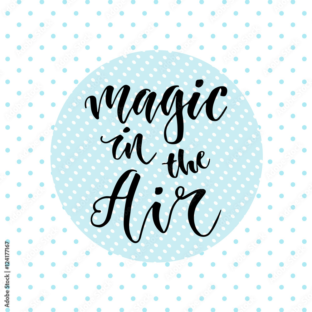 Hand drawn vector lettering. Magic in the air. Motivational modern ...