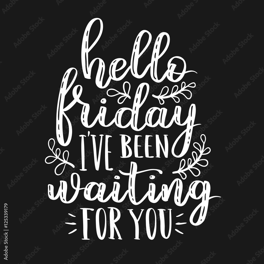 Hello friday. I've been waiting for you. hand written lettering quote ...