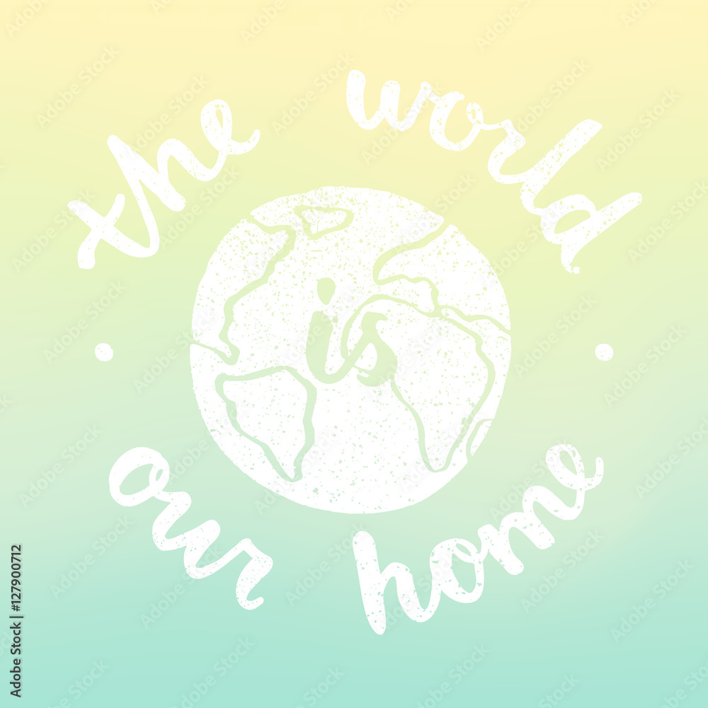 The world is our home. Motivational illustration with blur background ...