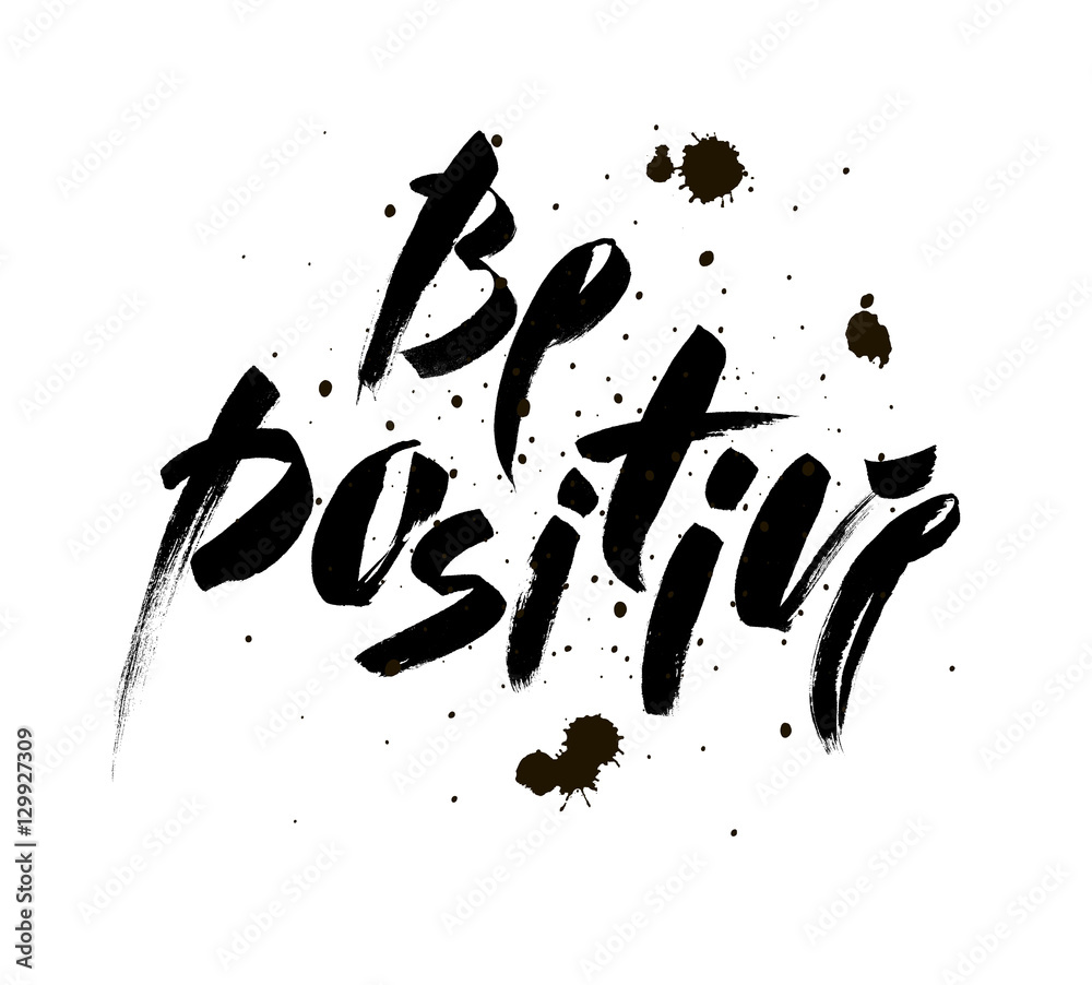 Be positive. Inspirational quote about happy. Modern calligraphy phrase ...