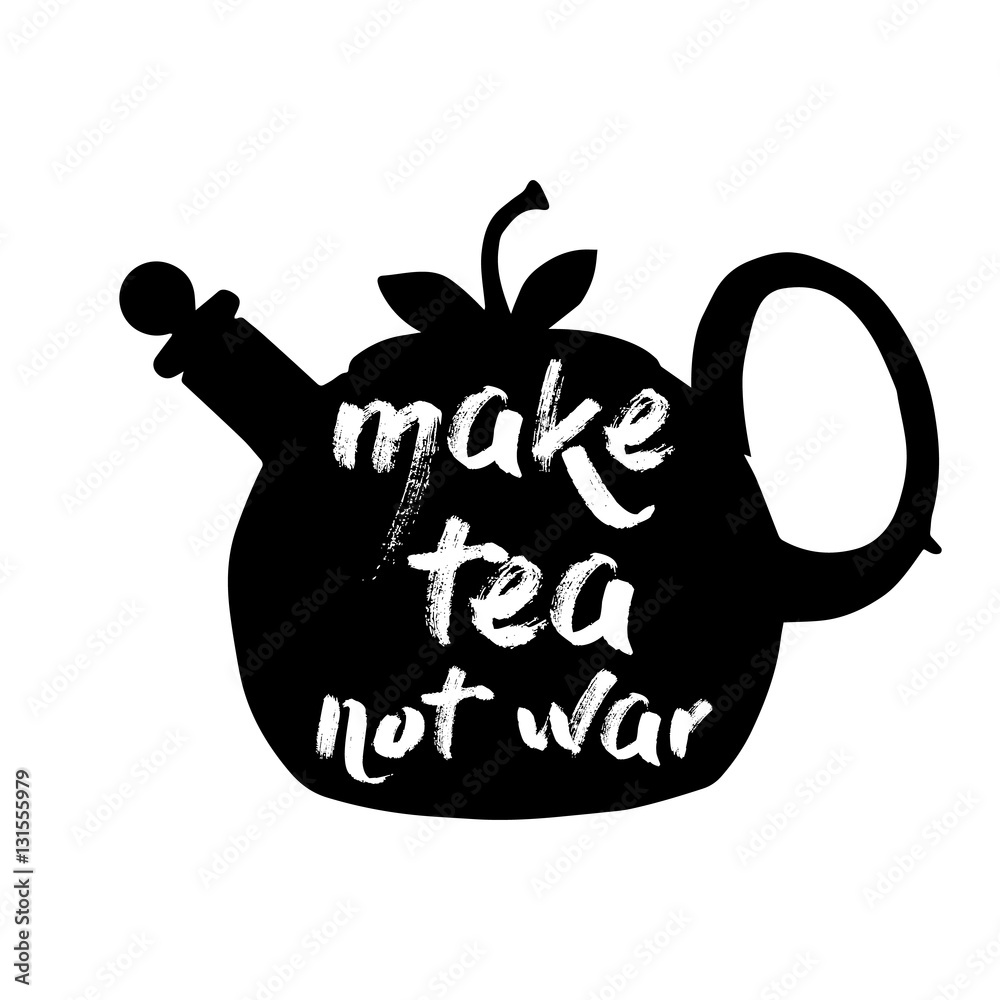 Lettering "Make tea, not war" on the teapot. Poster hand drawn ...