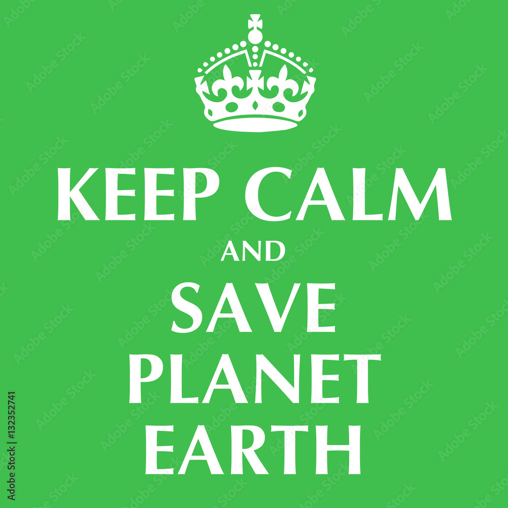 Keep Calm And Save The Earth